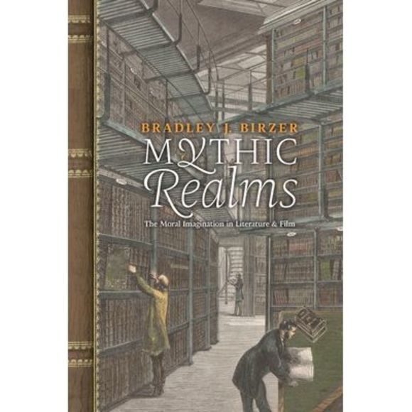 Bradley J. Birzer | Other | Mythic Realms The Moral Imagination In ...